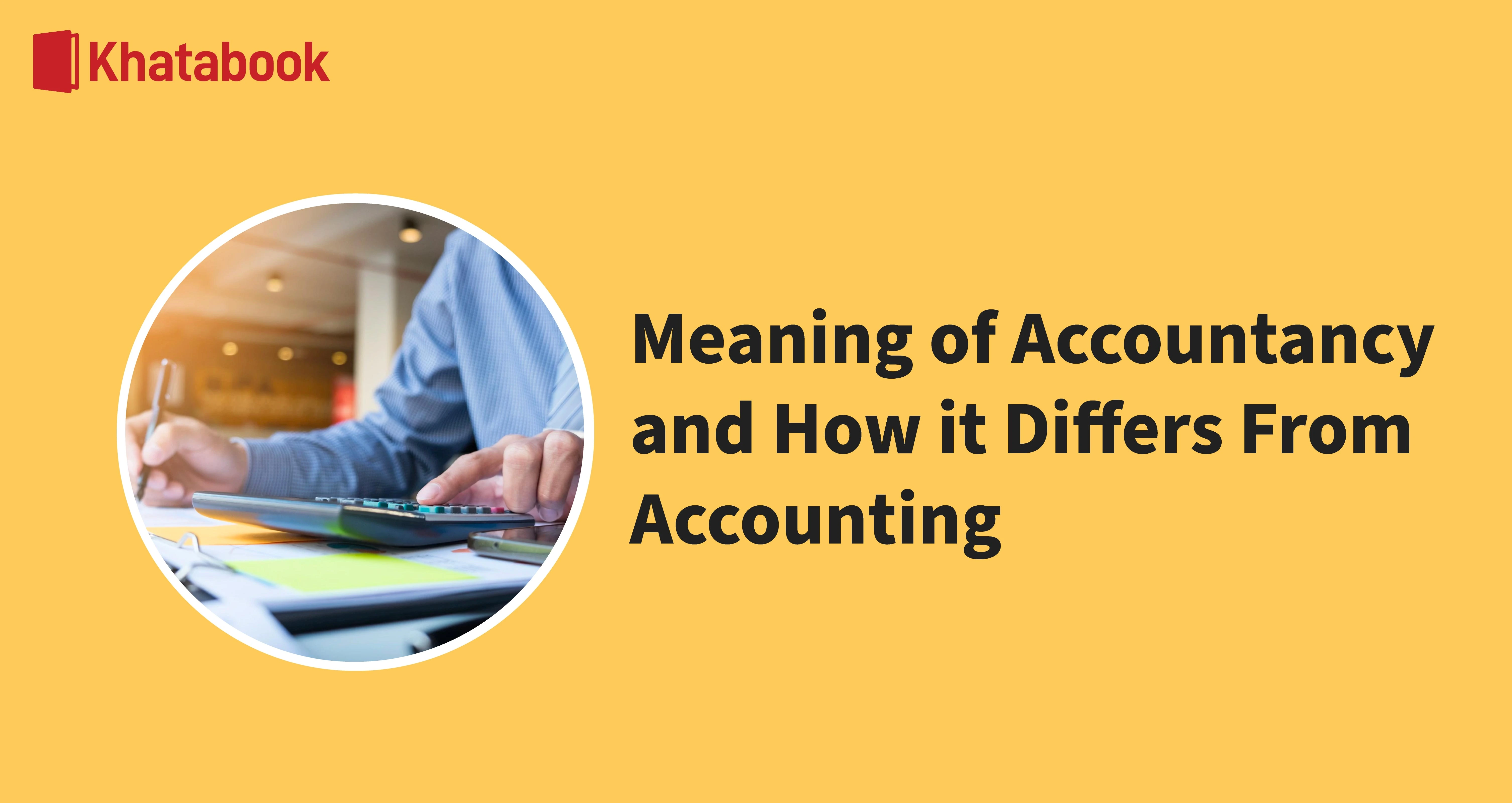 Meaning Of Accountancy And How It Differs From Accounting